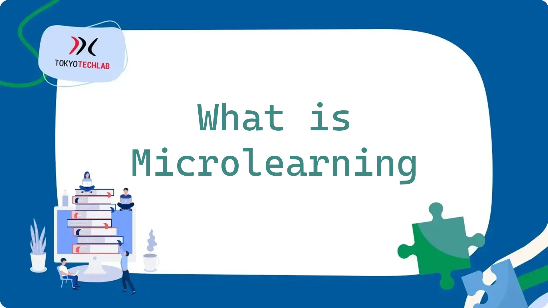 What is Microlearning? Benefits and Effective Applications